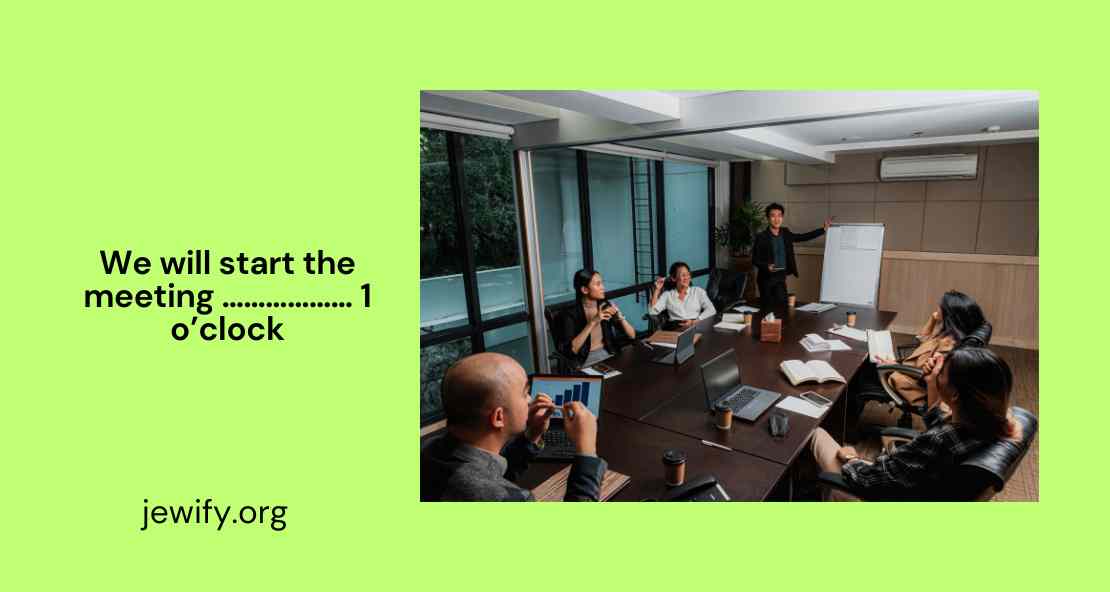 We will start the meeting ……………… 1 o’clock - Jewify